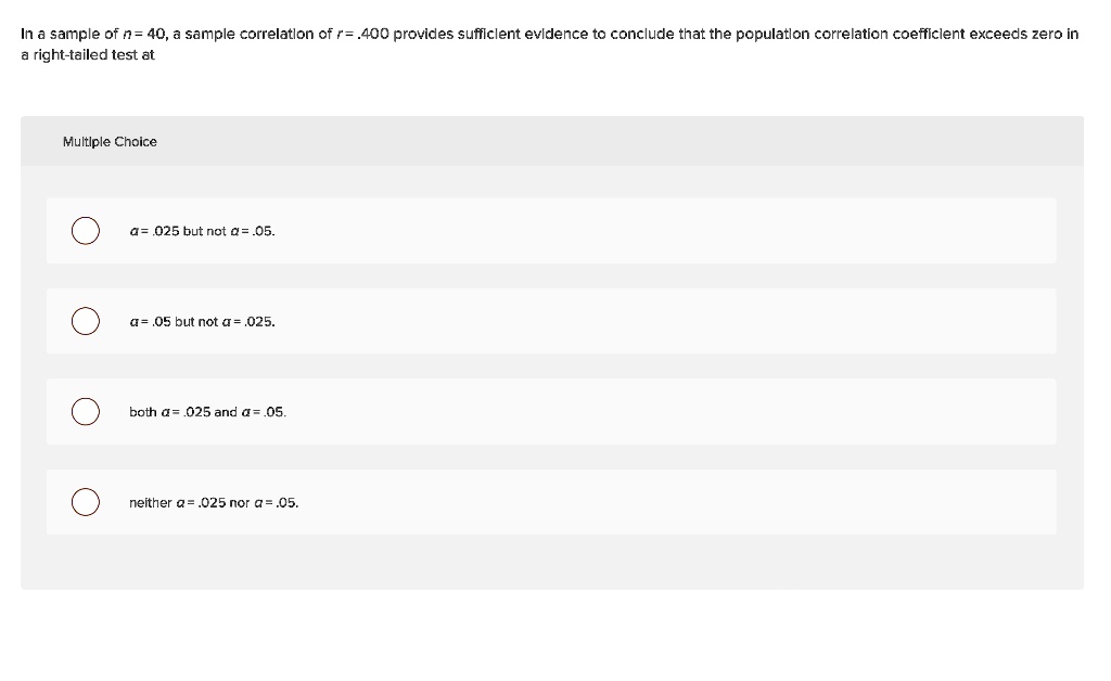 SOLVED: In a sample of n=40, a sample correlation of r=0.40 provides ...