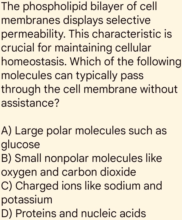SOLVED: The phospholipid bilayer of cell membranes displays selective ...