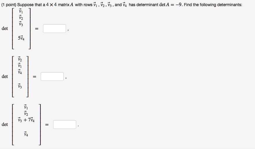 SOLVED: point) Suppose that V Vz V3 det X4 matrix A with rows V] Vz , V3 and V4 has determinant ...