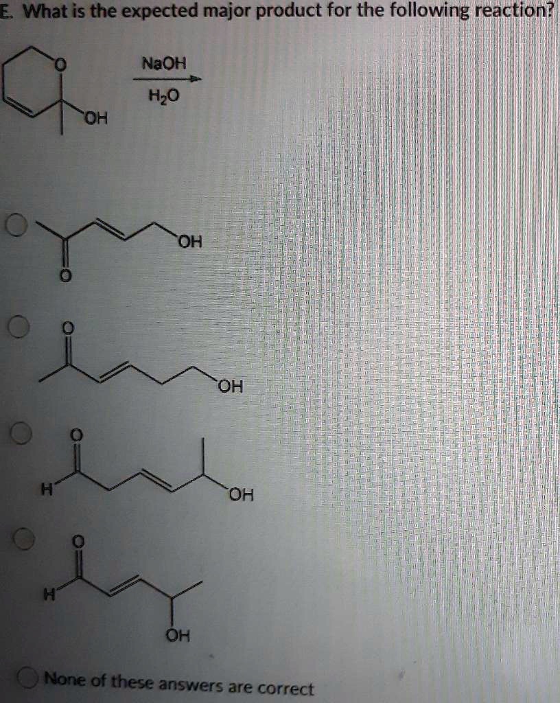 SOLVED: E What is the expected major product for the following reaction? NaOH Hzo 'OH OH OH OH ...