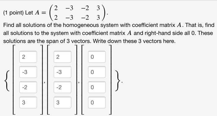 SOLVED: 3 2 33 -2 point) Let A = Find all solutions of the homogeneous system with coefficient ...