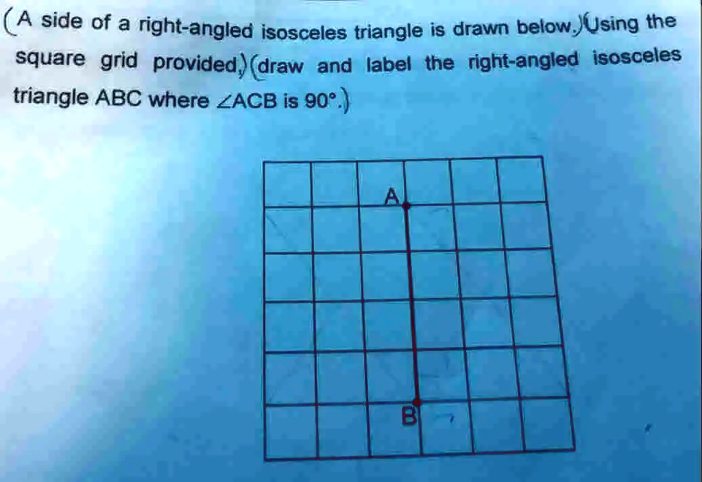 SOLVED: A side of a right-angled isosceles triangle is drawn below. Using the square grid ...