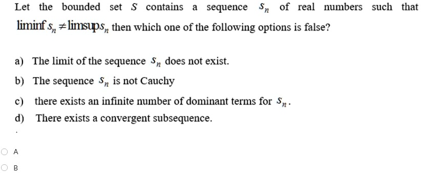 SOLVED: Let the bounded set contain a sequence Sn of real numbers such that lim inf Sn = lim sup ...