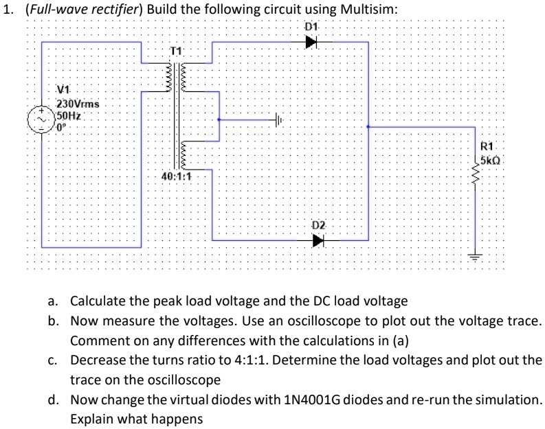 1. (Full-wave rectifier) Build the following circuit using Multisim: D1 V1. 230Vrms 50Hz: 0° T1 ...