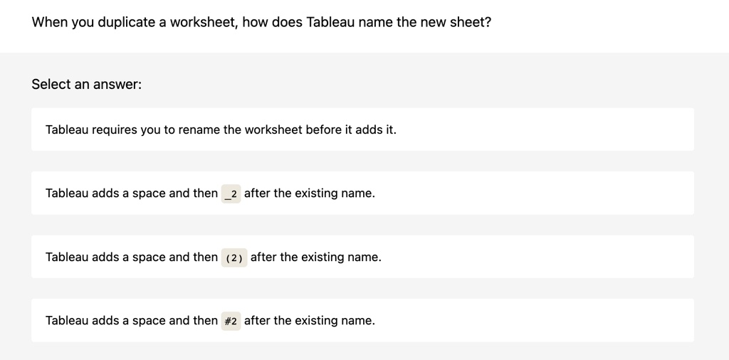 When you duplicate a worksheet, how does Tableau name the new sheet? Select an answer: Tableau ...