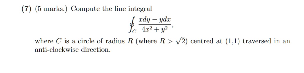 SOLVED: (5 marks.) Compute the line integral xdy ydx 4.2 + y2 where C is a circle of radius R ...