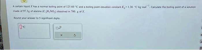 SOLVED: A certain liquid has a normal boiling point of 125.60 °C and a ...