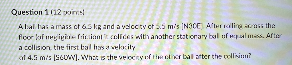 question 1 12 points a ball has a mass of 65 kg and a velocity of 55 ms ...