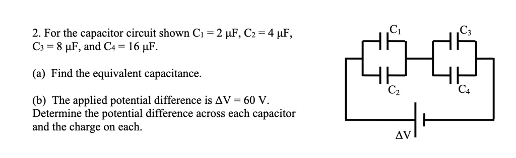 SOLVED: 2. For the capacitor circuit shown C1 = 2 AF, Cz = 4 pF, Cz = 8 AF, and C4 16 pF Find ...