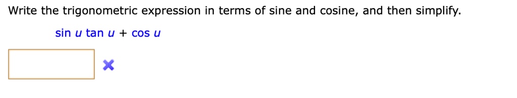 Write the trigonometric expression in terms of sine and cosine, and then simplify. sin u tan u ...