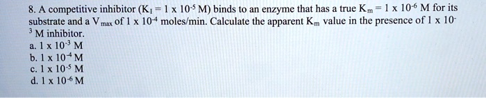 competitive inhibitor k 1 x 10 5 m binds to an enzyme that has true km ...
