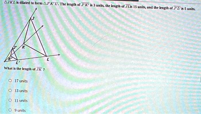 ?JKL is dilated to form ?J'K'L'. The length of J'K' is 3 units, the ...