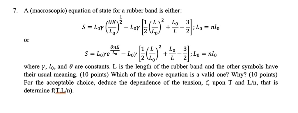 7. A (macroscopic) equation of state for a rubber band is either: S ...