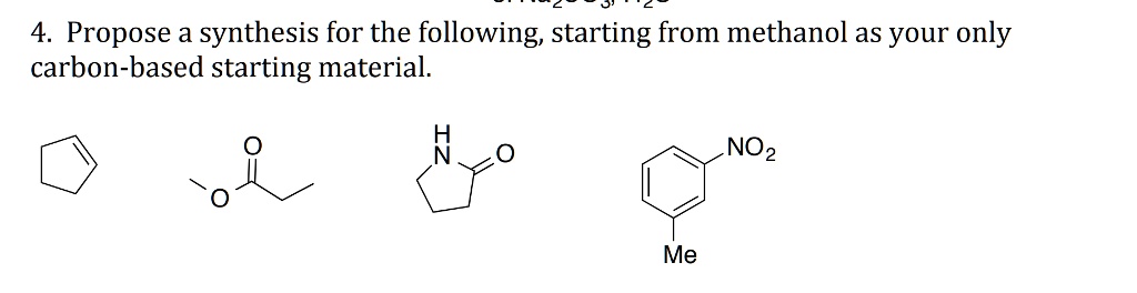 SOLVED: 4 Propose a synthesis for the following, starting from methanol ... SOLVED: 4 Propose a synthesis for the following, starting from methanol ...
