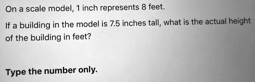 SOLVED: On a scale model, inch represents 8 feet: If a building in the ...
