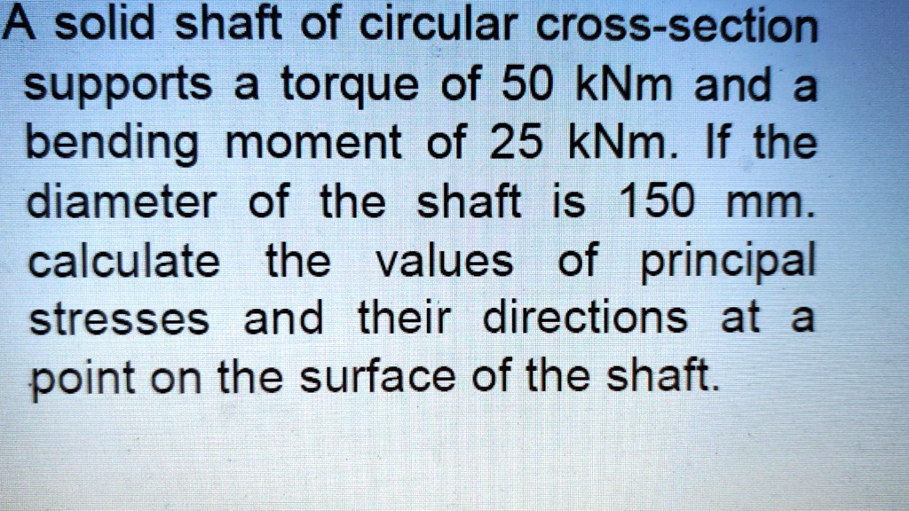 SOLVED: A solid shaft of circular cross-section supports a torque of 50 ...