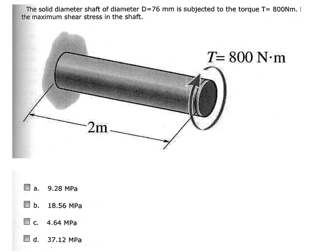 The solid diameter shaft of diameter D = 76 mm is subjected to the ...