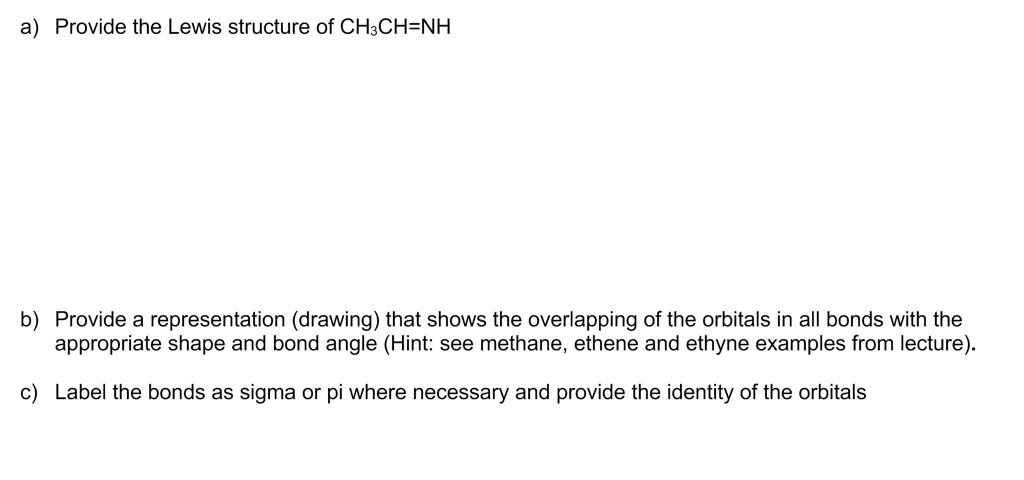 a) Provide the Lewis structure of CH3CH=NH b) Provide a representation ...