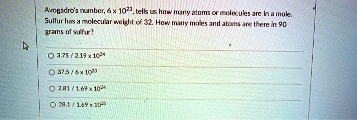 SOLVED: Avogadro's number, 6 x 10^23, tells us how many atoms or molecules are in a mole. Sulfur ...
