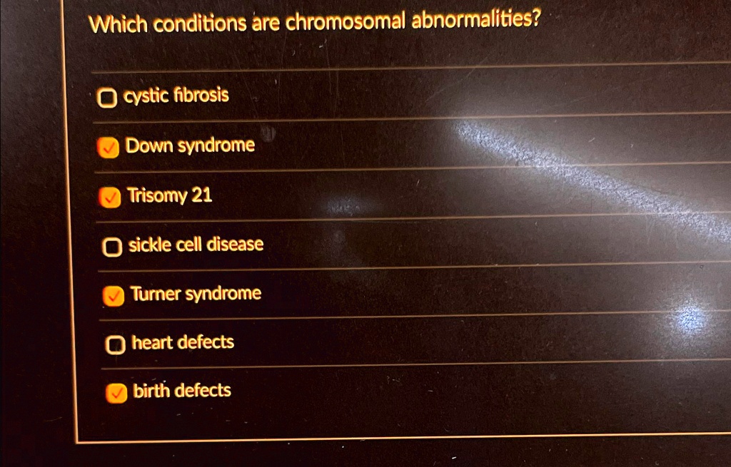 Which conditions are chromosomal abnormalities? cystic fibrosis ? Down ...