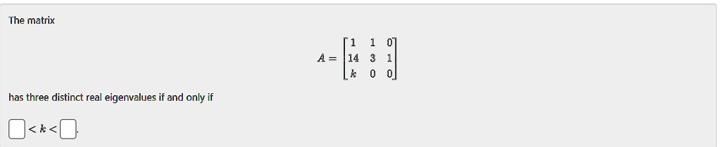 Solved The Matrix A [[1 1 0] [14 3 1] [k 0 0]] Has Three Distinct Real Eigenvalues If And Only