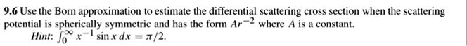 SOLVED: 9.6 Use the Born approximation to estimate the differential scattering cross section ...