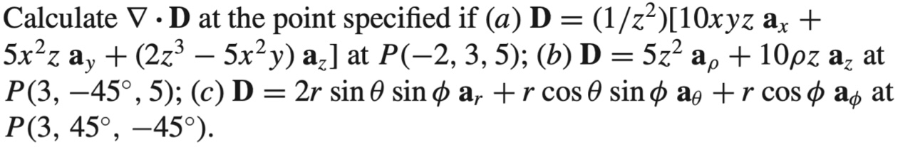 Calculate ∇·𝐃 at the point specified if (a) 𝐃=(1 / z^2)[10 x y z 𝐚x ...