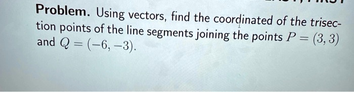 SOLVED: Problem. Using ` vectors, find the coordinated of the trisec ...