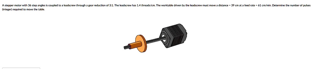 A stepper motor with 36 step angles is coupled to a leadscrew through a ...