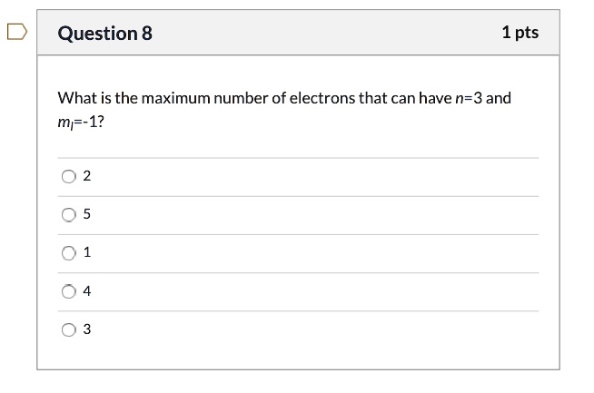 SOLVED: Question 8 1 pts What is the maximum number of electrons that can have n-3 and m=-1?