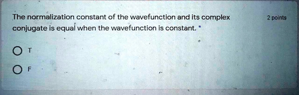 SOLVED: The normalization constant of the wavefunction and its complex conjugate is equal when ...