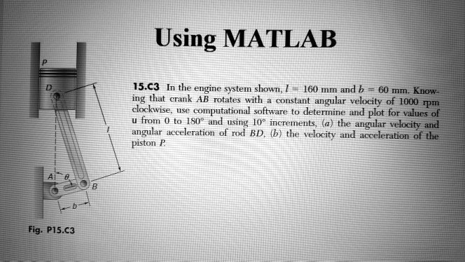 Solved Using Matlab In The Engine System Shown L 160 Mm And H 60 Mm Knowing That Crank Ab 6544