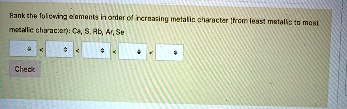 SOLVED: Rank the following elements in order of increasing metallic ...