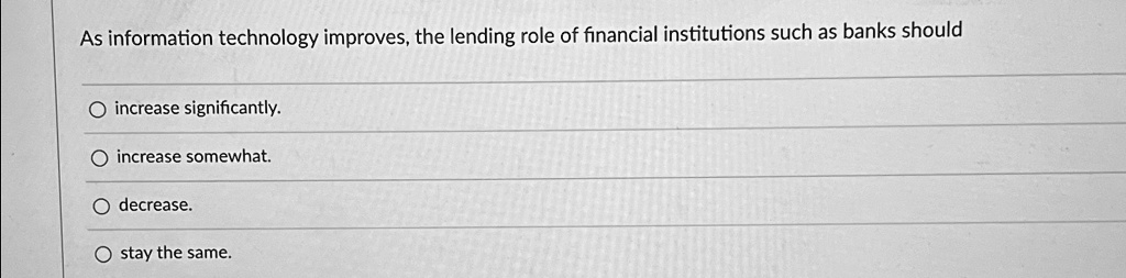 SOLVED: As information technology improves, the lending role of ...