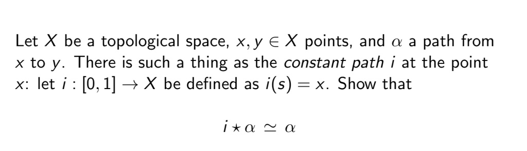 SOLVED: Let X be a topological space, X,y € X points, and path from X to y. There is such a ...