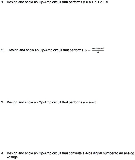 SOLVED: Design and show an Op-Amp circuit that performs y = a + b + c + d 3. Design and show an ...