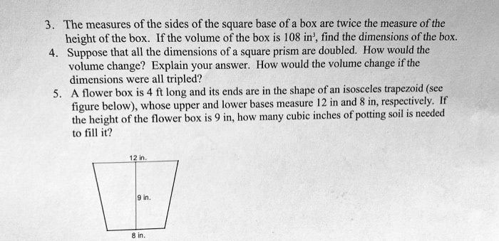 SOLVED: The measures of the sides of the square base of a box are twice ...