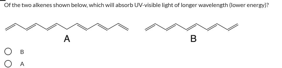 SOLVED: 'Of the two alkenes shown below; which will absorb UV-visible ...