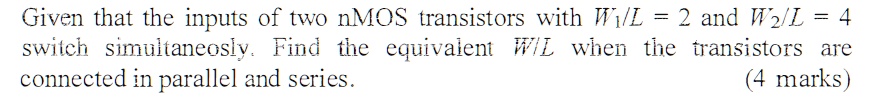 given that the inputs of two nmos transistors with wl 2 and w2l 4 switch simultaneosly find the ...