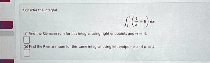 SOLVED: Consider the integral ∫(6) a da. Find the Riemann sum for this integral using right ...