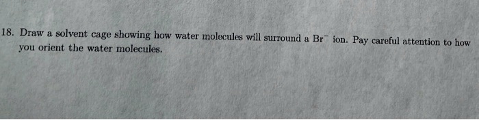 Draw a solvent cage showing how water molecules will...