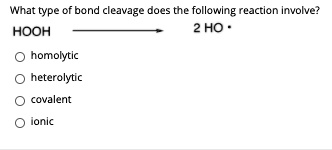 SOLVED:What type bond cleavage does the following reaction Involve? HOOH 2 HO homolytic ...