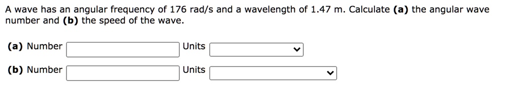 SOLVED: A wave has an angular frequency of 176 rad/s and a wavelength of 1.47 m: Calculate (a ...