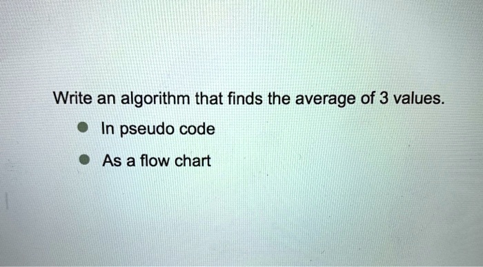 Solved Write An Algorithm That Finds The Average Of 3 Values In Pseudo
