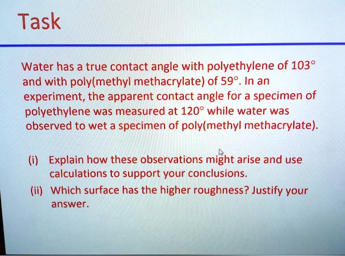 Task Water has a true contact angle with polyethylene of 103° and with ...