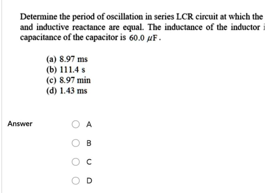 SOLVED: 'plz answer urgent...... Determine the period of oscillation in series LCR circuit at ...