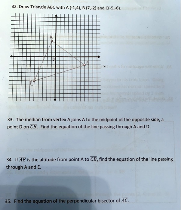 32. Draw Triangle ABC with A (-1,4), B (7,-2) and C(-5,-6). 33. The median from vertex A joins A ...
