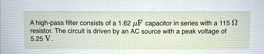A high-pass filter consists of a 1.62 µF capacitor in series with a 115 ...