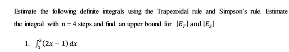 SOLVED: Estimate the following definite integrals using the Trapezoidal rule and Simpson's rule ...