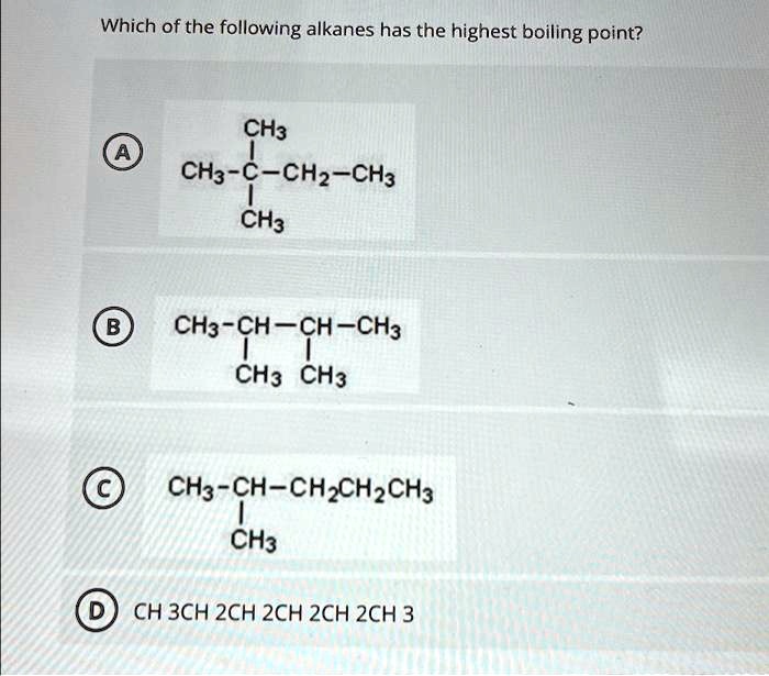 Which of the following alkanes has the highest boiling point? A B C CH3 ...